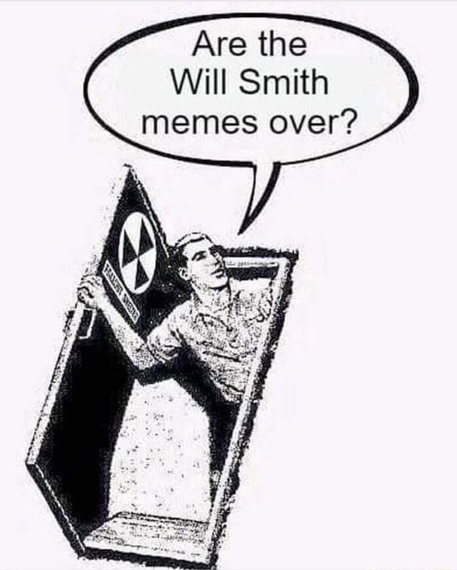 Are the Will Smith memes over? - iFunny