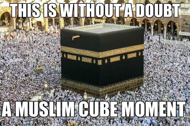 IN 'ADOUBT: A MUSLIM CUBE MOMENT - iFunny