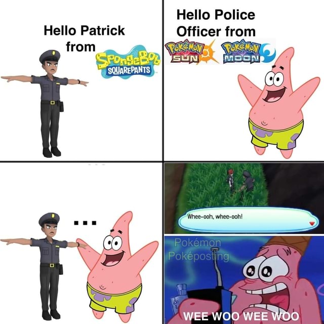 Hello Police Hello Patrick Officer from from SOUAREPANTS Whee-ooh, whee ...