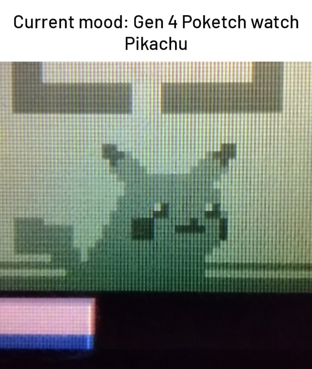 Current mood: Gen 4 Poketch watch Pikachu all - iFunny