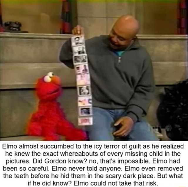 Elmo almost succumbed to the icy terror of guilt as he realized he knew ...