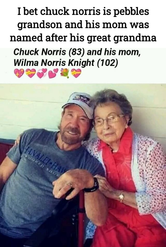 I bet chuck norris is pebbles grandson and his mom was named after his ...
