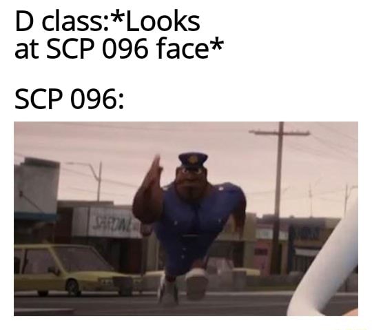 D class:*Looks at SCP 096 face* SCP 096: - iFunny
