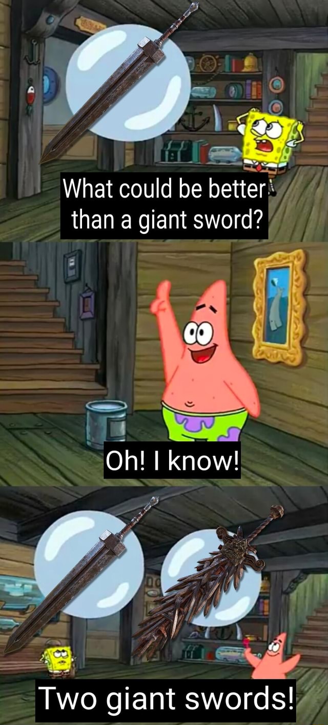 What could be better the than a giant sword? Oh! I know! Two giant ...