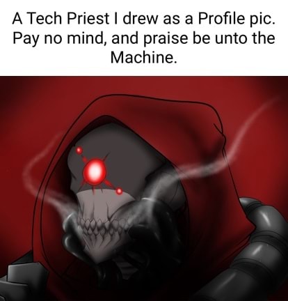 A Tech Priest I drew as a Profile pic. Pay no mind, and praise be unto ...