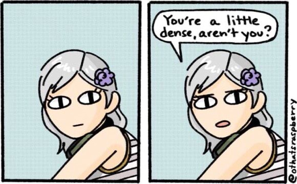 You're o litHe dense, aren't you - iFunny