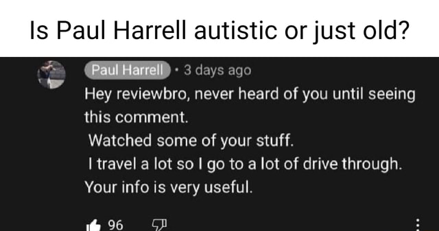 Is Paul Harrell autistic or just old? Paul Harrell- * 3 days ago Hey ...