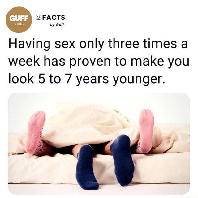 Guff Facts By Guff Facts Having Sex Only Three Times A Week Has Proven To Make You Look 5 To 7