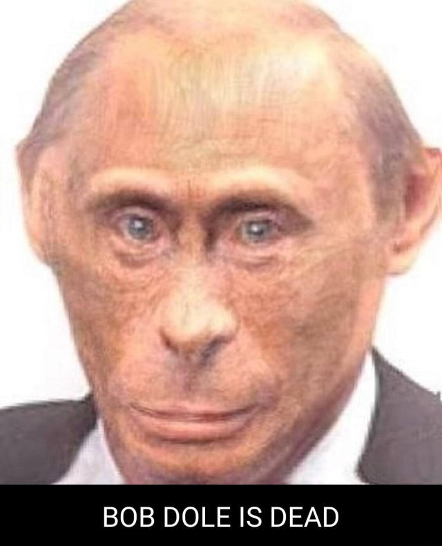 BOB DOLE IS DEAD - iFunny