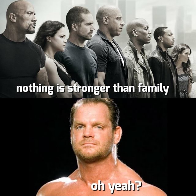 Nothing is stronger than family oh yeah? - iFunny