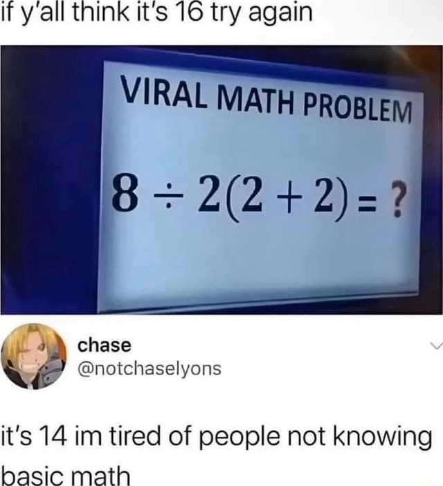 If y all think it's 16 try again I VIRAL MATH PROBLEM, chase @notchaselyons it's 14 im tired of ...