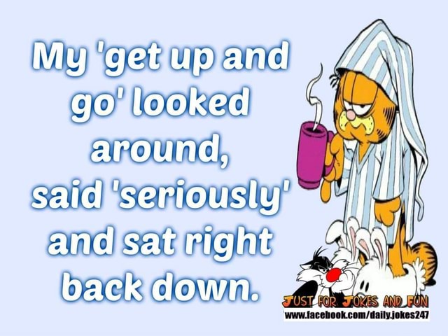 My 'get up and go'looked ~ around, said 'seriously I OVE OWE ...