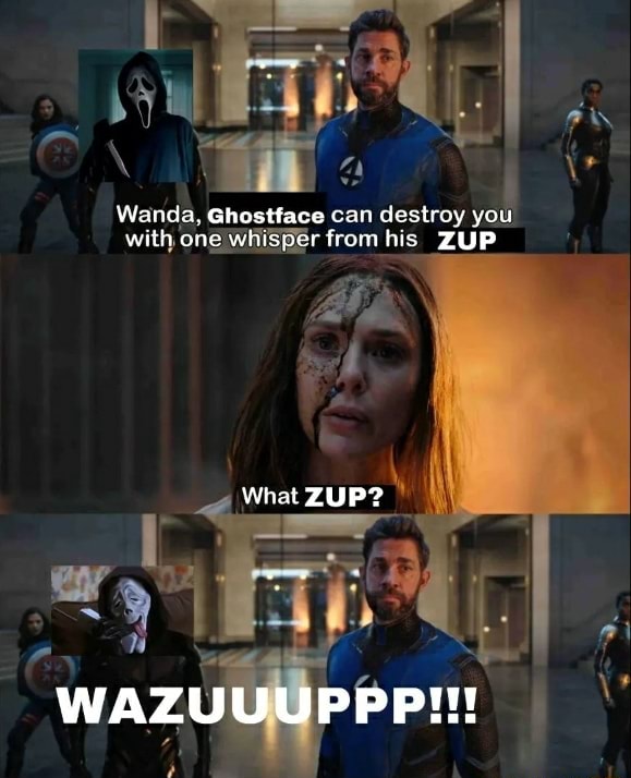 Wanda, Ghostface can destroy you with one Whisper from his ZUP What ZUP ...
