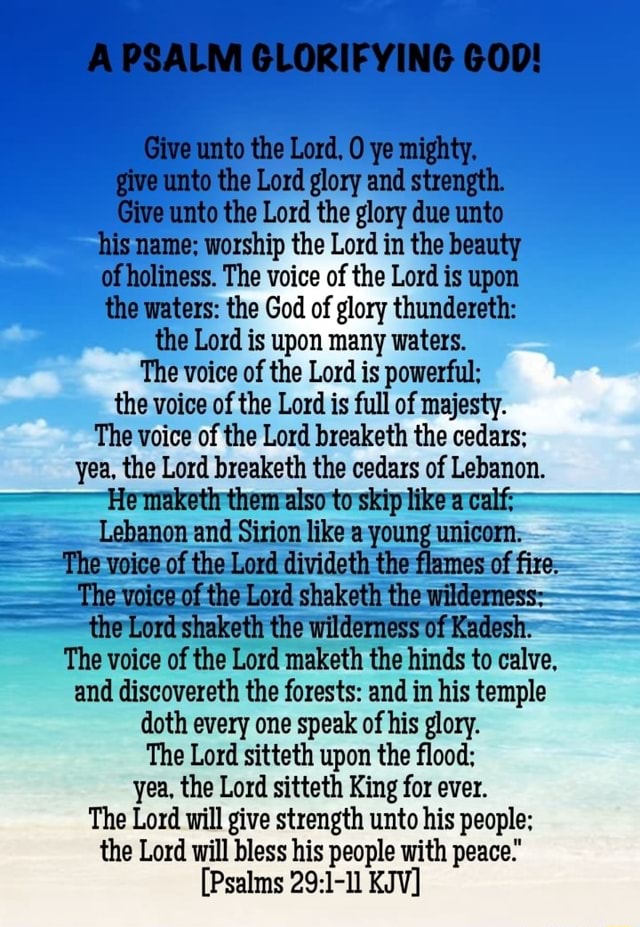 A PSALM GLORIFYING GOD! Give unto the Lord, 0 ye mighty. give unto the ...