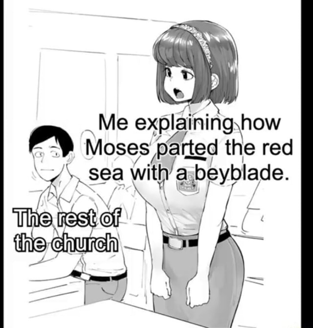 Moses parted the red Or sea with a beyblade. Me explaining how - iFunny