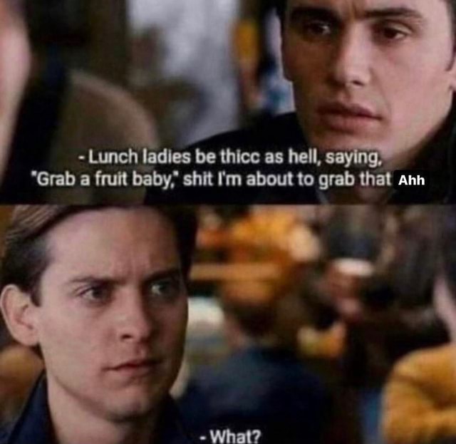 - Lunch ladles be thice as hell, saying, "Grab a fruit baby, shit I'm ...
