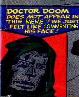 DOCTOR DOOM DOES NOT_APPEAR IN TTHIS MEME *WE JusT FELT LIKE COMMENTING ...
