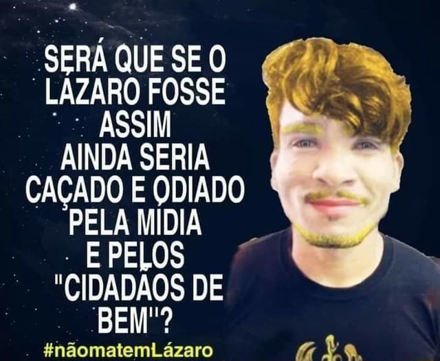 -SERÁ QUE SE LAZARO FOSSE ASSIM AINDA SERIA CAÇADO E ODIADO PELA MÍDIA ...