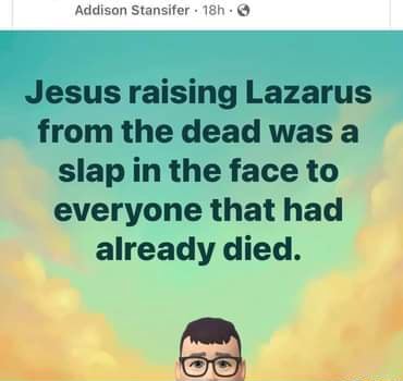 Jesus raising Lazarus from the dead was a slap in the face to everyone ...