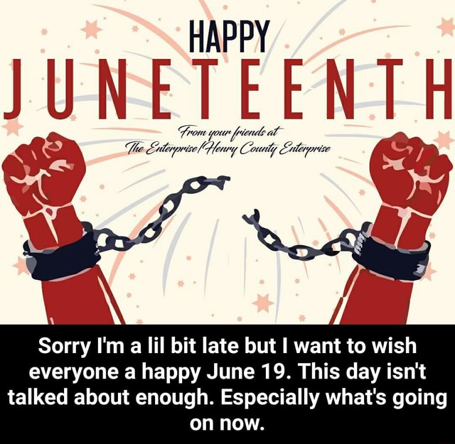 HAPPY JUNETEENTH ee gor friends Sorry I'm a lil bit late but I want to ...