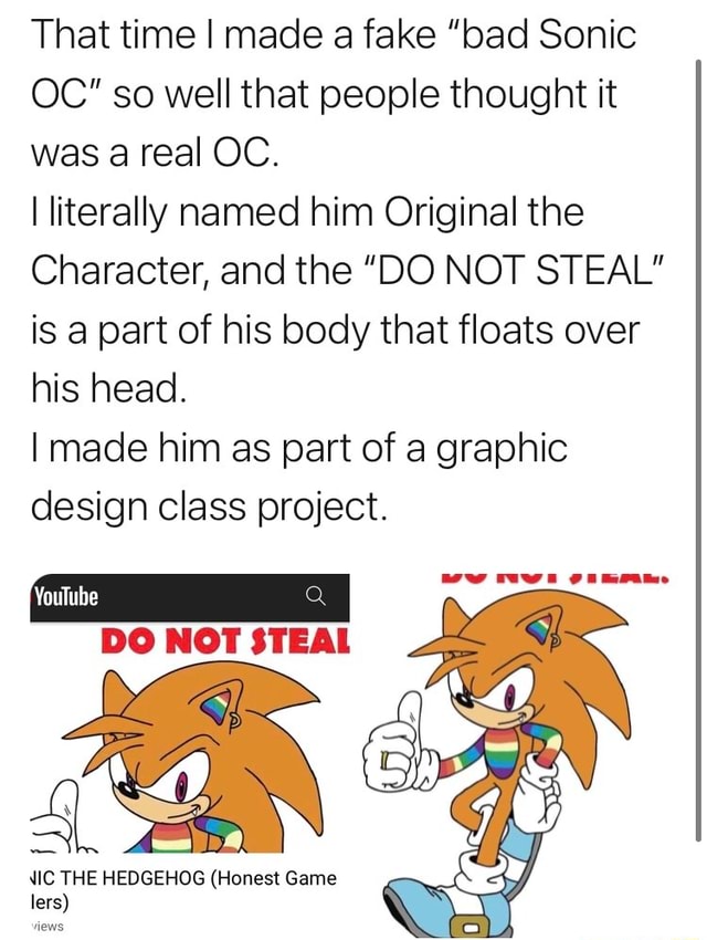 That time I made a fake "bad Sonic OC" so well that people thought it was a real OC. I literally ...