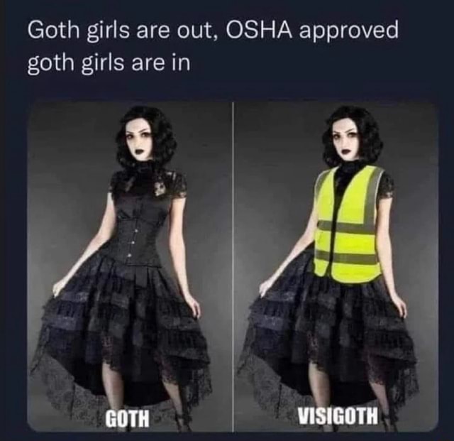 Goth girls are out, OSHA approved goth girls are in I I GOTH - iFunny