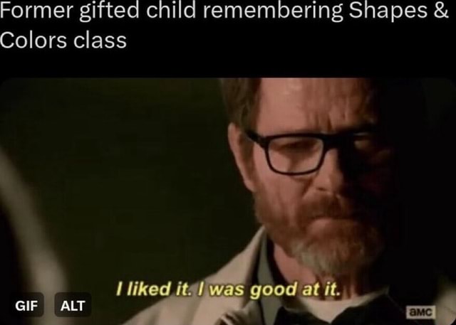 Former gifted child remembering Shapes & Colors class it. was good at ...