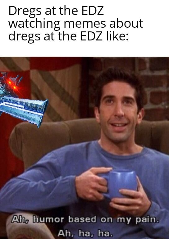 Dregs at the EDZ watching memes about dregs at the EDZ like: based on ...