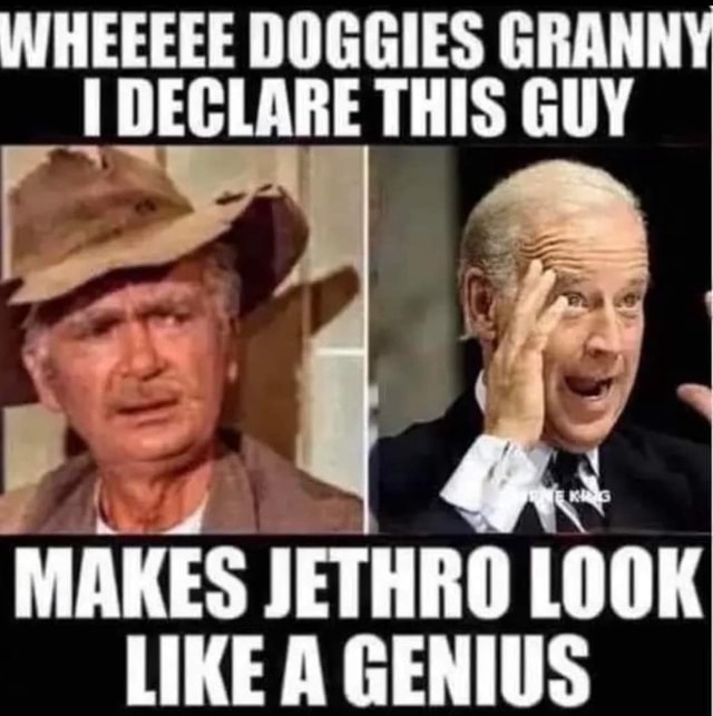 WHEEEEE DOGGIES GRANNY DECLARE THIS GUY MAKES JETHRO LOOK LIKE A GENIUS ...
