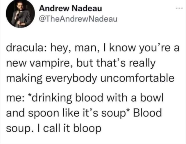 Andrew Nadeau @TheAndrewNadeau dracula: hey, man, I know you're a new ...