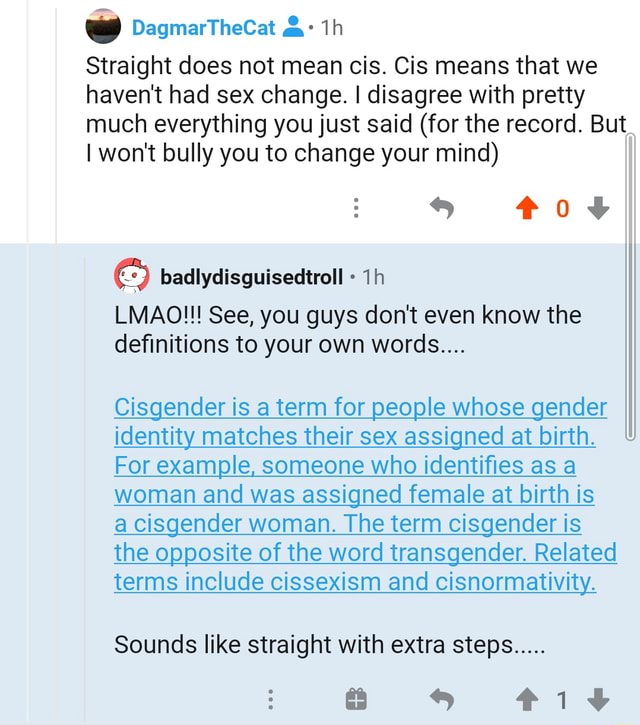 Straight does not mean cis. Cis means that we haven't had sex change. I ...