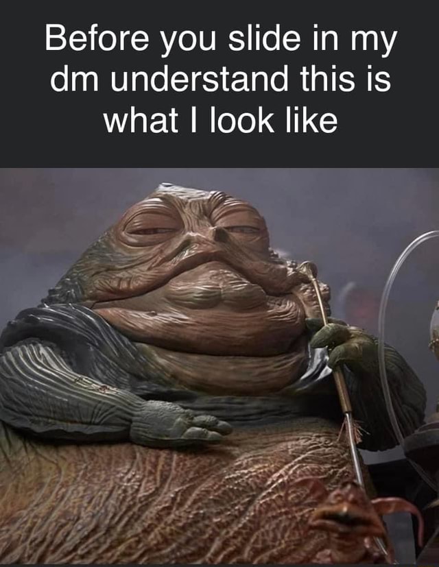 Before you slide in my dm understand this is what I look like SSS - iFunny