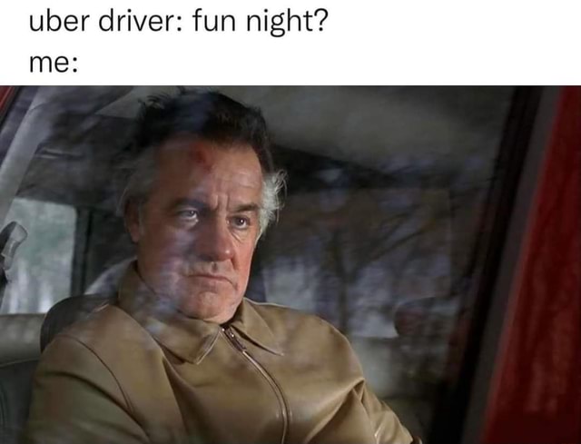 Uber driver: fun night? me: - iFunny