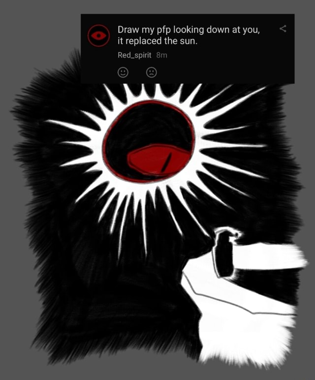 Draw my pfp looking down at you, it replaced the sun Red_spirit - iFunny