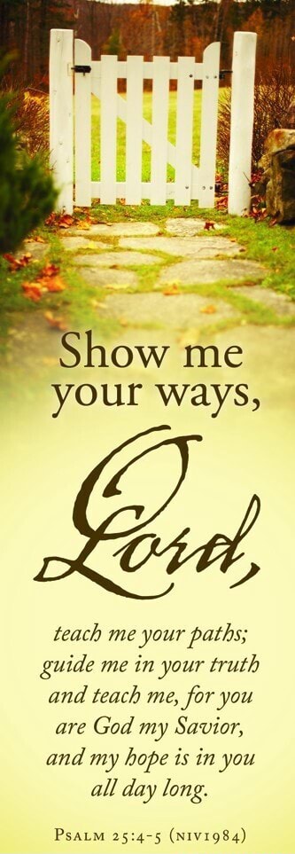 Show me your ways, teach me your paths; guide me in your truth and ...