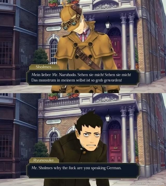 Sholmes Mein lieber Mr. Naruhodo. Sehen sie mich! Sehen sie mich! Das ...