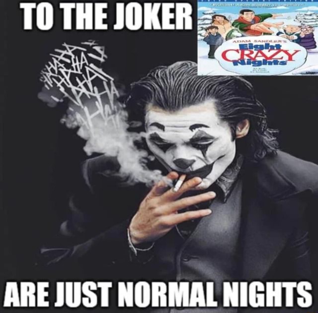 TO THE JOKER - GE ARE JUST NORMAL NIGHTS - iFunny