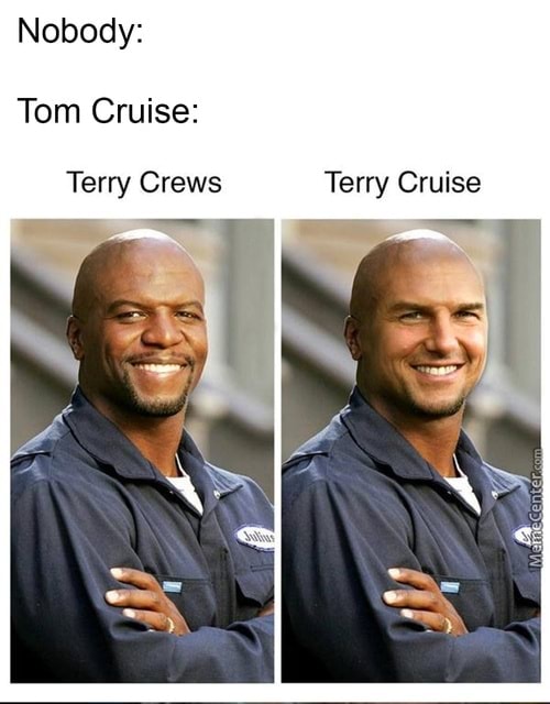 Nobody: Tom Cruise: Terry Crews Terry Cruise - iFunny
