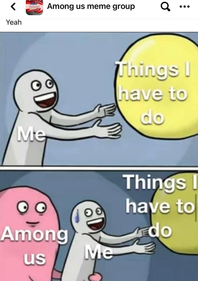 Among us meme group Yeah Among US Things I have to do Things I have to ...