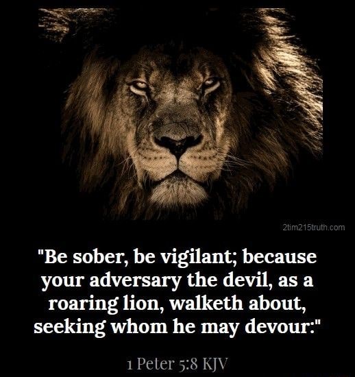 "Be sober, be vigilant; because your adversary the devil, as a roaring ...