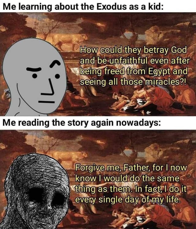 Me learning about the Exodus as a kid: betray God being tr freedjfrom ...