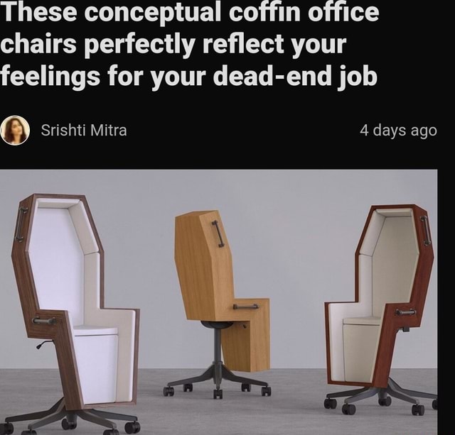 A. a These conceptual coffin office chairs perfectly reflect your ...