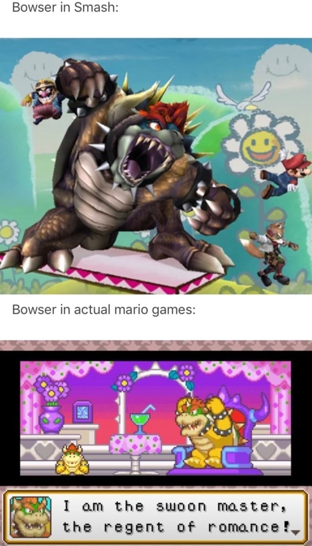 Bowser in Smash: I am the swoon master, the regent of romance? - iFunny