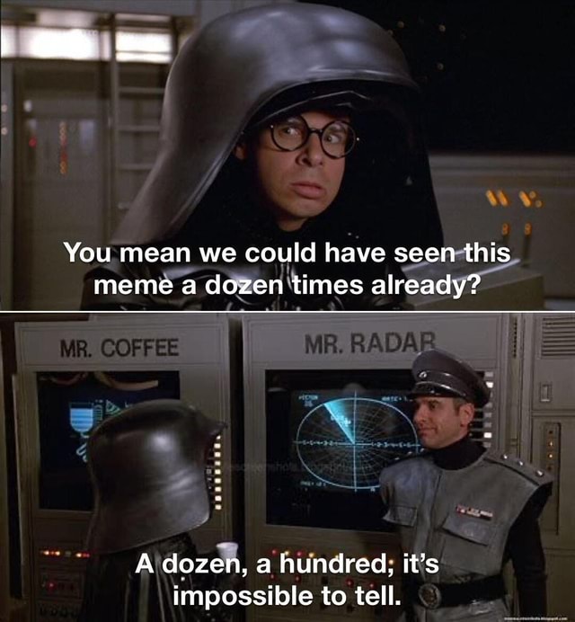 You mean we could have seen this meme a dozen times already? A dozen, a ...