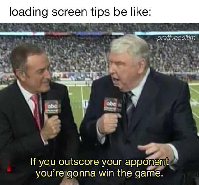 Loading screen tips be like: If you outscore your appopent you're gonna ...