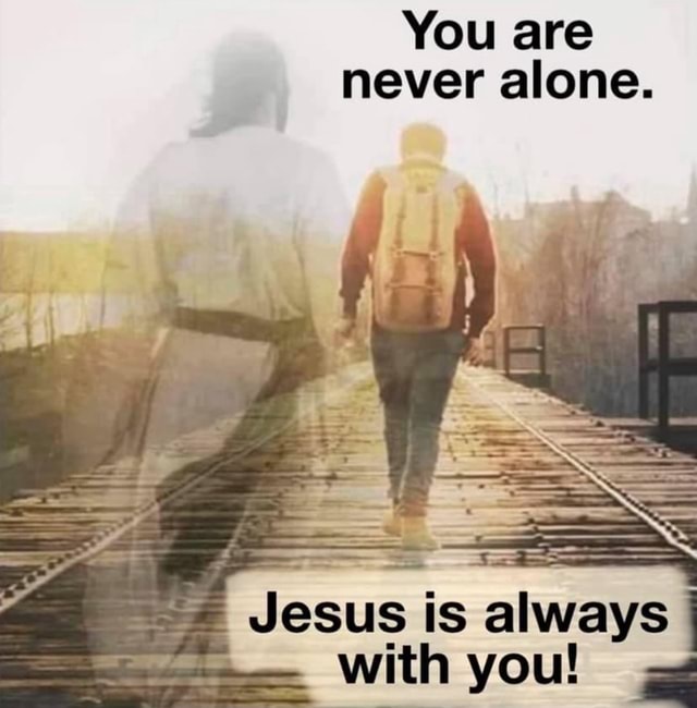 You are never alone. Jesus is alwa with you! ys - America’s best pics ...