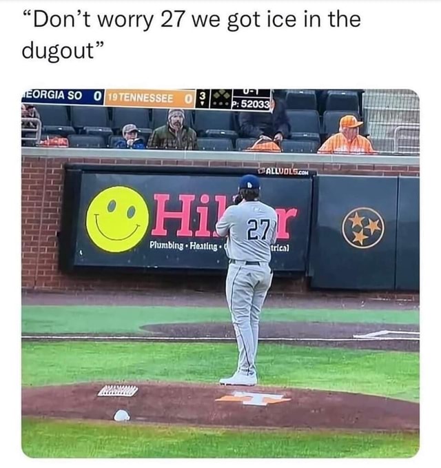 "Don't worry 27 we got ice in the dugout" SO SO TENNESSEE - iFunny