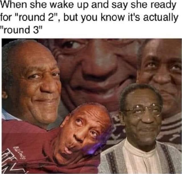 When she wake up and say she ready for "round 2", but you know it's ...