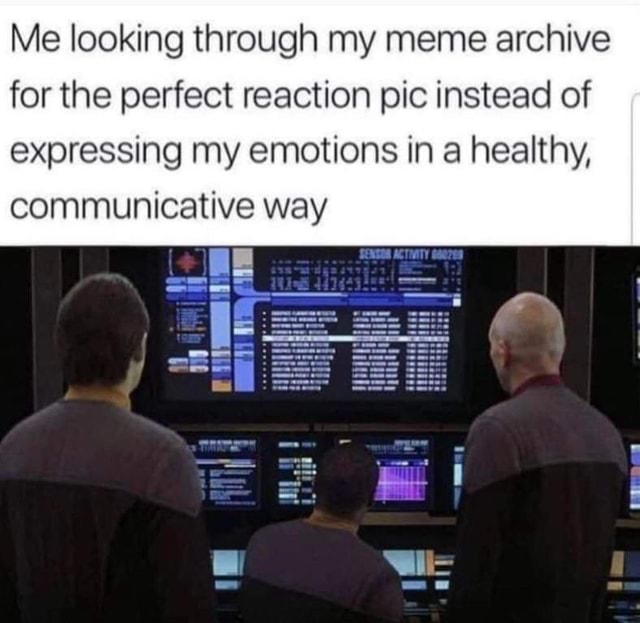 Me looking through my meme archive for the perfect reaction pic instead ...