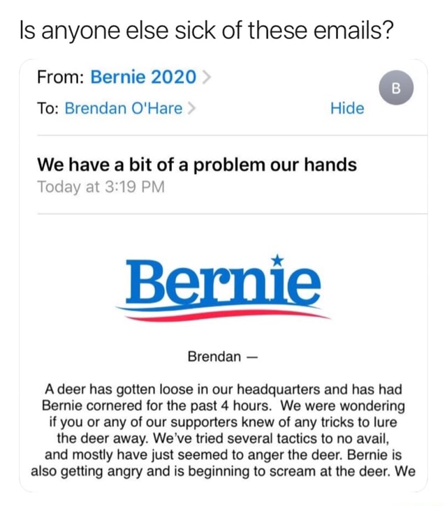 Is anyone else sick of these emails? From: Bernie 2020 9 To: Brendan O ...